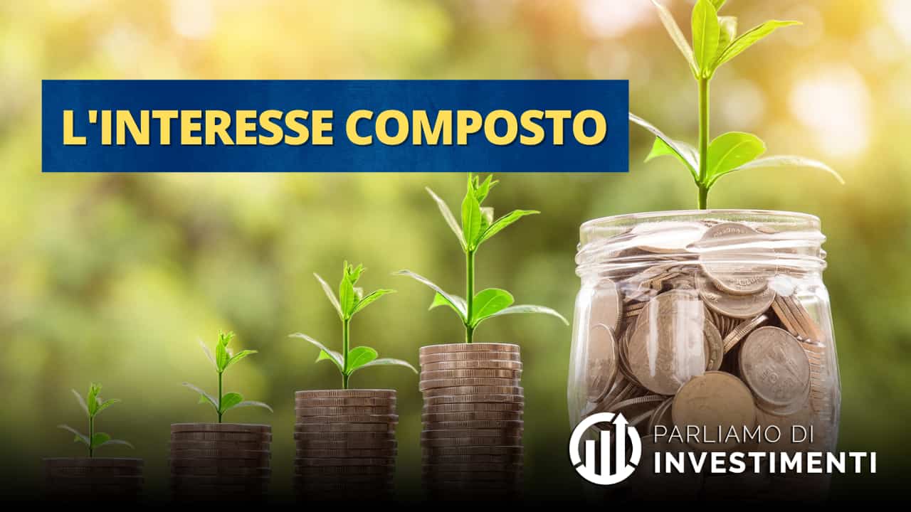 Interesse composto: cos'è e come calcolarlo - Parliamo di investimenti